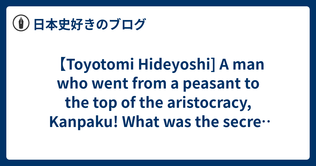 【Toyotomi Hideyoshi] A man who went from a peasant to the top of the ...