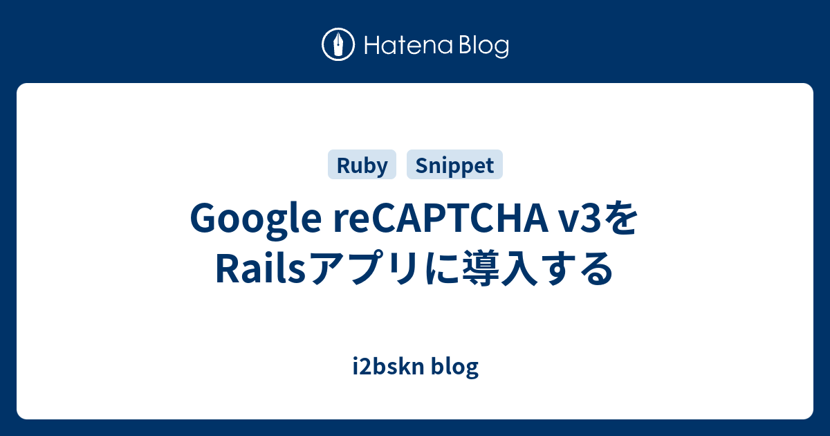 Google reCAPTCHA v3をRailsアプリに導入する - i2bskn blog