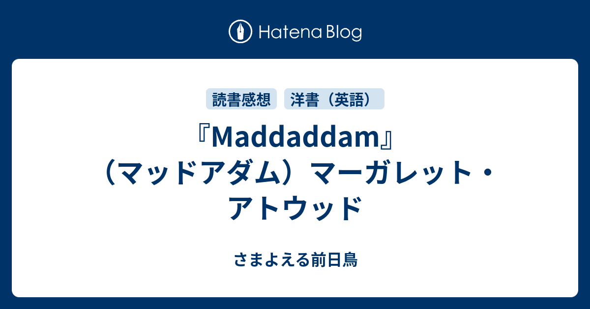『Maddaddam』（マッドアダム）マーガレット・アトウッド - さまよえる前日鳥