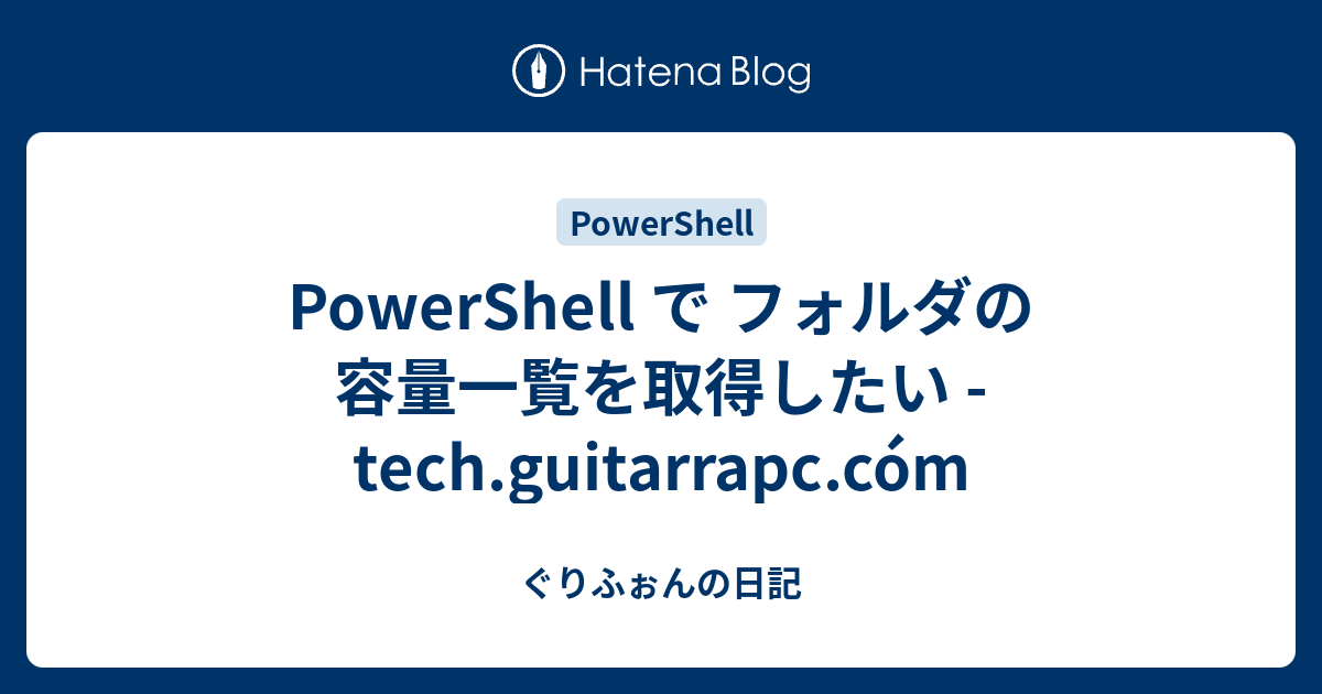 PowerShell で フォルダの容量一覧を取得したい - tech.guitarrapc.cóm - ぐりふぉんの日記