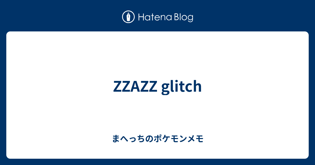 ZZAZZ glitch - まへっちのポケモンメモ