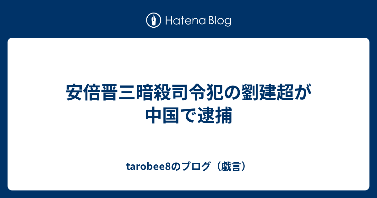 安倍晋三暗殺司令犯の劉建超が中国で逮捕 - tarobee8のブログ（戯言）