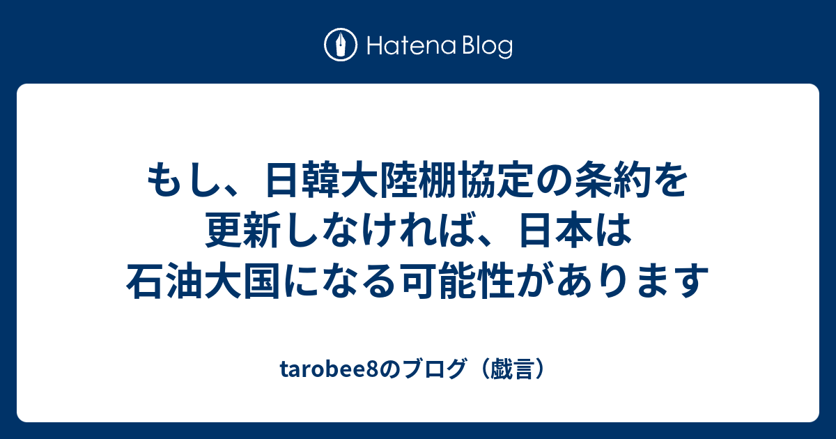 もし、日韓大陸棚協定の条約を更新しなければ、日本は石油大国になる可能性があります - tarobee8のブログ（戯言）