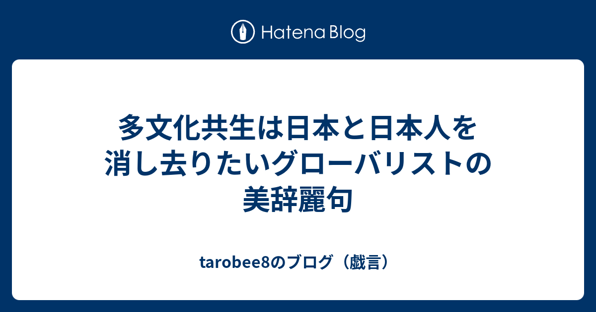 多文化共生は日本と日本人を消し去りたいグローバリストの美辞麗句 - tarobee8のブログ（戯言）