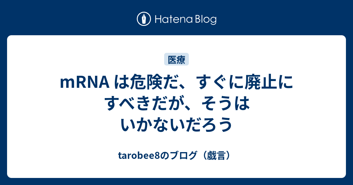 mRNA は危険だ、すぐに廃止にすべきだが、そうはいかないだろう - tarobee8のブログ（戯言）