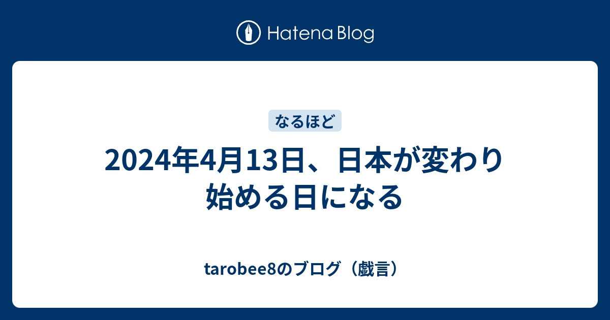 2024年4月13日、日本が変わり始める日になる - tarobee8のブログ（戯言）