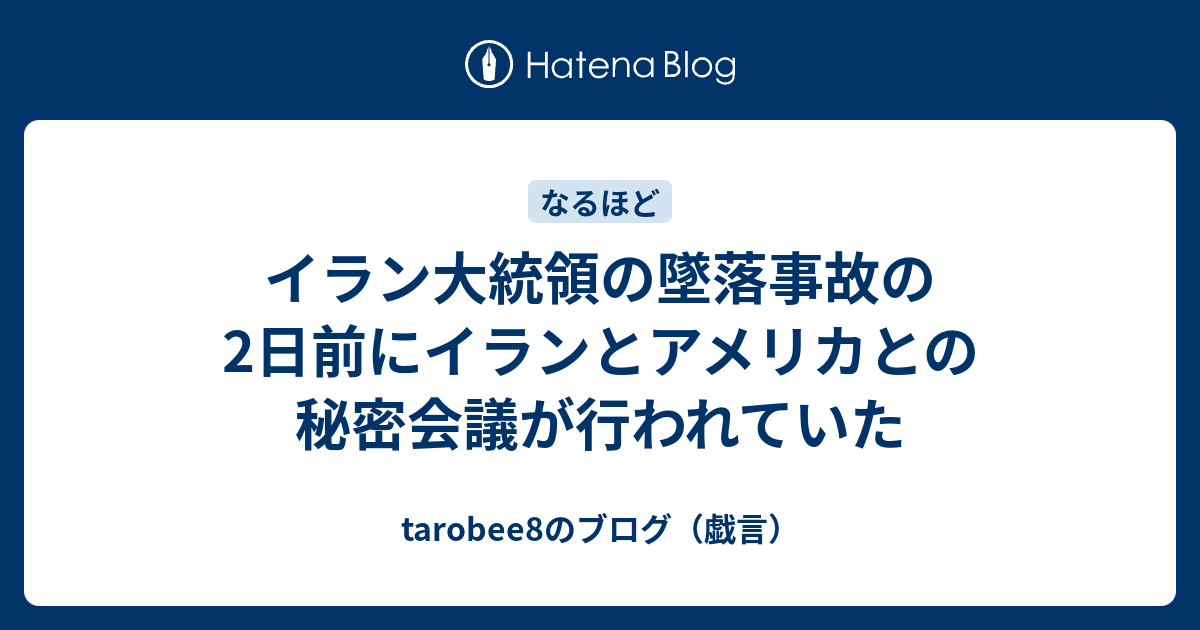イラン大統領の墜落事故の2日前にイランとアメリカとの秘密会議が行われていた - tarobee8のブログ（戯言）