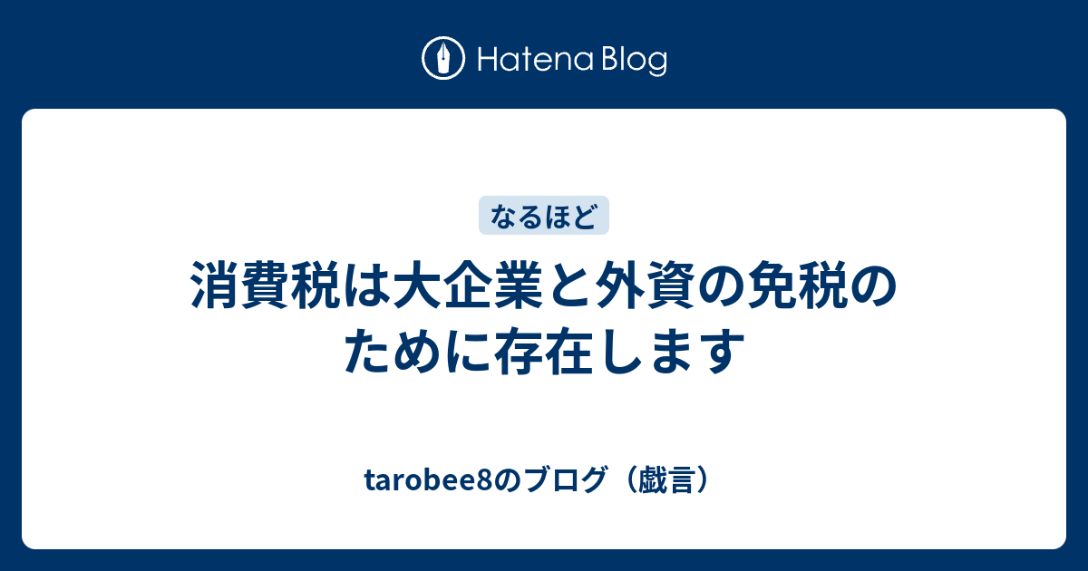 消費税は大企業と外資の免税のために存在します - tarobee8のブログ（戯言）