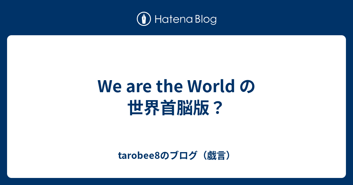We are the World の世界首脳版？ - tarobee8のブログ（戯言）