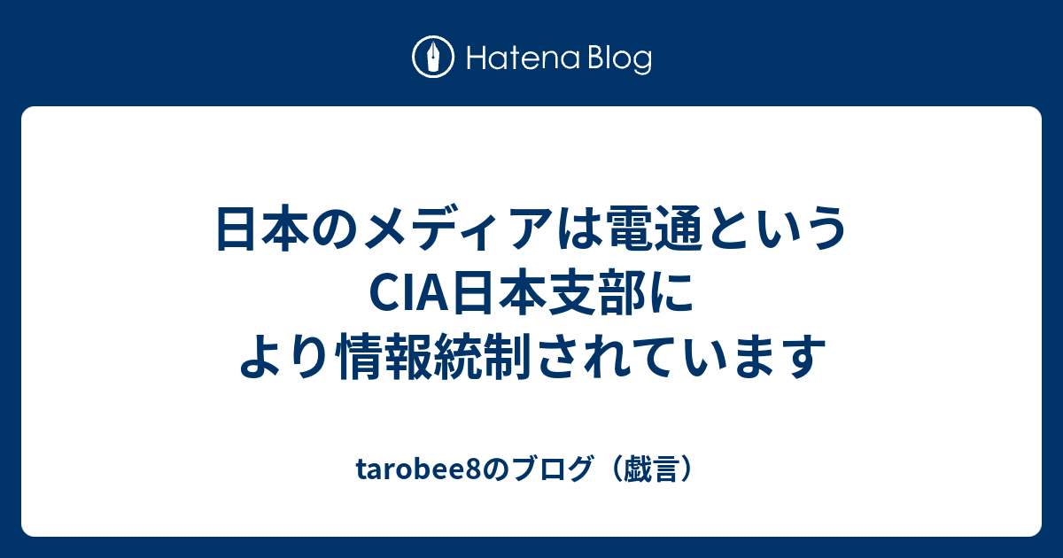 日本のメディアは電通というCIA日本支部により情報統制されています - tarobee8のブログ（戯言）