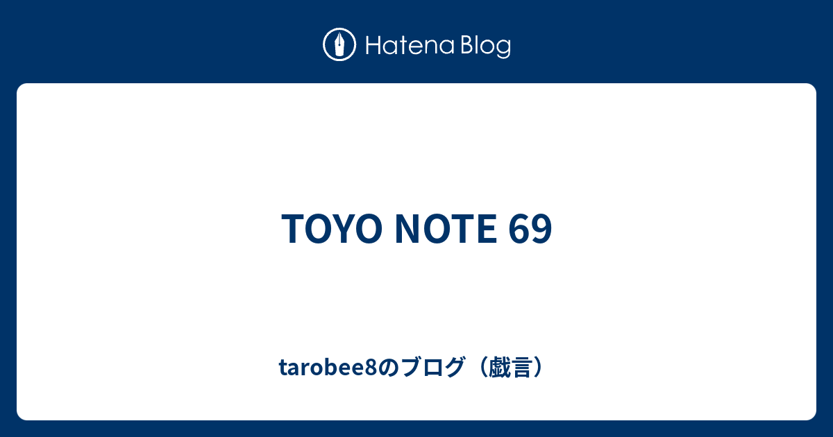TOYO NOTE 69 - tarobee8のブログ（戯言）