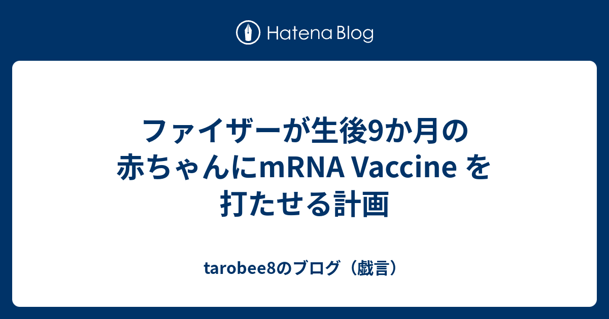 ファイザーが生後9か月の赤ちゃんにmRNA Vaccine を打たせる計画 - tarobee8のブログ（戯言）