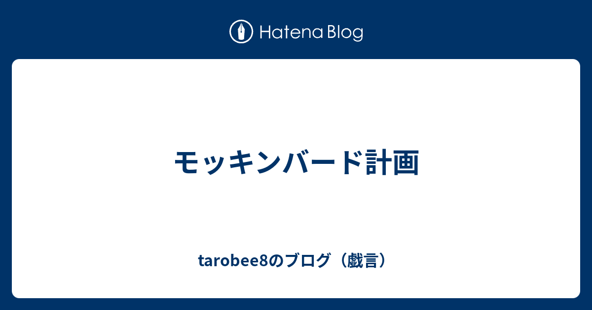 モッキンバード計画 - tarobee8のブログ（戯言）
