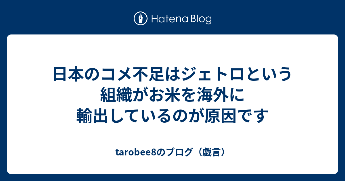 日本のコメ不足はジェトロという組織がお米を海外に輸出しているのが原因です - tarobee8のブログ（戯言）