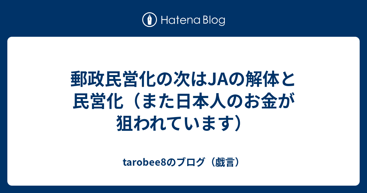 郵政民営化の次はJAの解体と民営化（また日本人のお金が狙われています） - tarobee8のブログ（戯言）