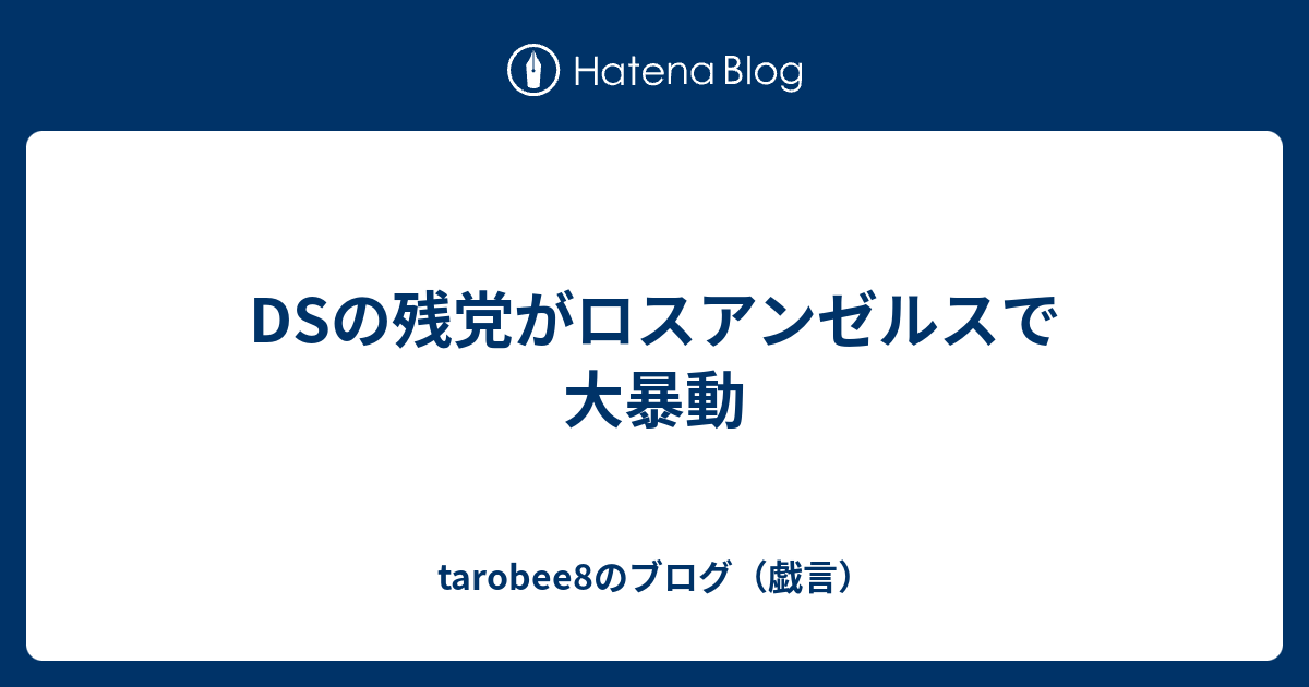 DSの残党がロスアンゼルスで大暴動 - tarobee8のブログ（戯言）
