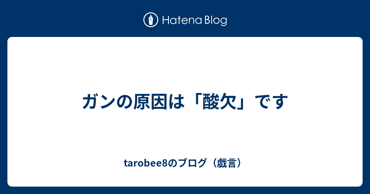 ガンの原因は「酸欠」です - tarobee8のブログ（戯言）