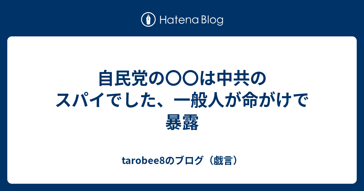 自民党の〇〇は中共のスパイでした、一般人が命がけで暴露 - tarobee8のブログ（戯言）