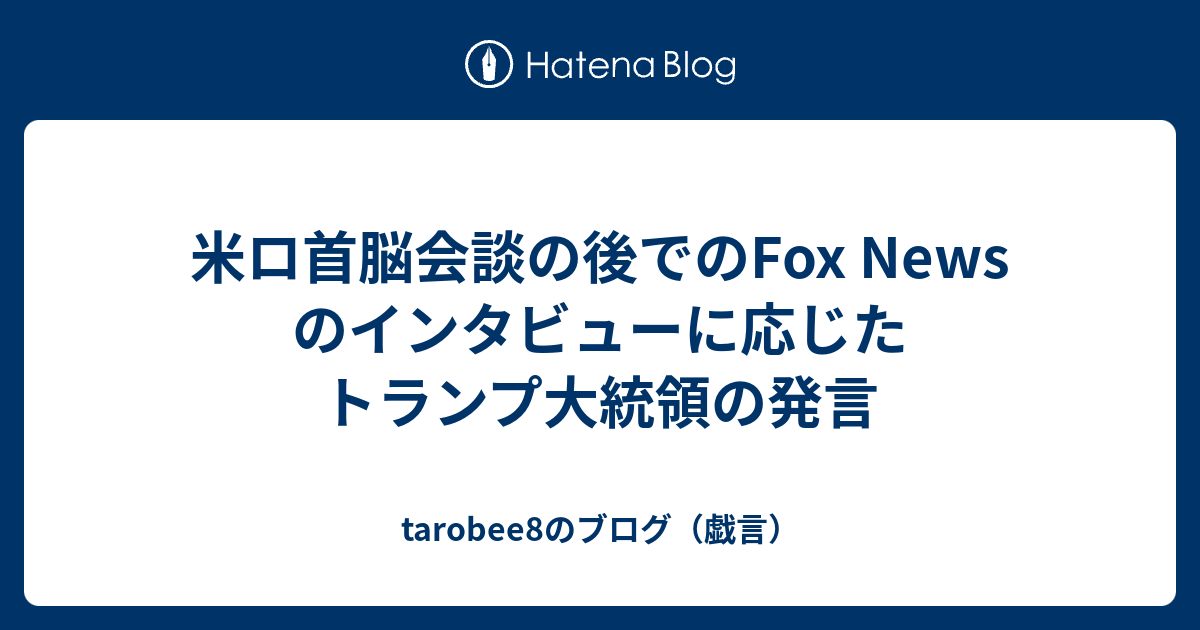 米ロ首脳会談の後でのFox News のインタビューに応じたトランプ大統領の発言 - tarobee8のブログ（戯言）