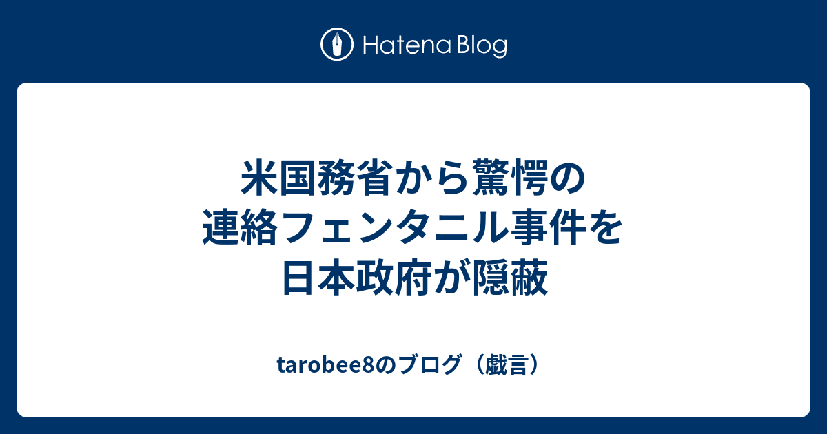 米国務省から驚愕の連絡フェンタニル事件を日本政府が隠蔽 - tarobee8のブログ（戯言）