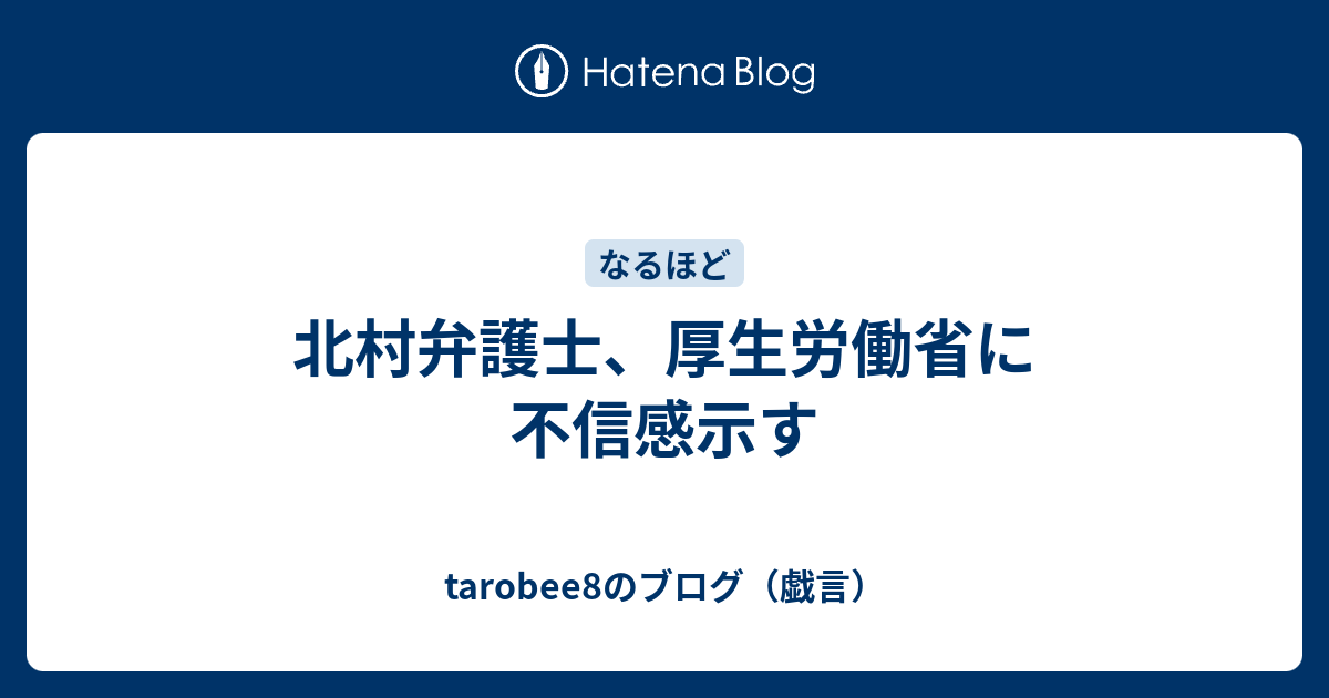 北村弁護士、厚生労働省に不信感示す - tarobee8のブログ（戯言）