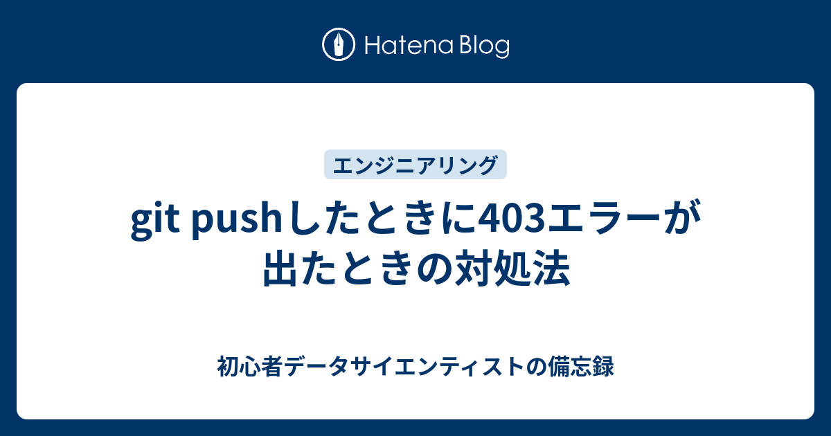 git pushしたときに403エラーが出たときの対処法 - 初心者データサイエンティストの備忘録