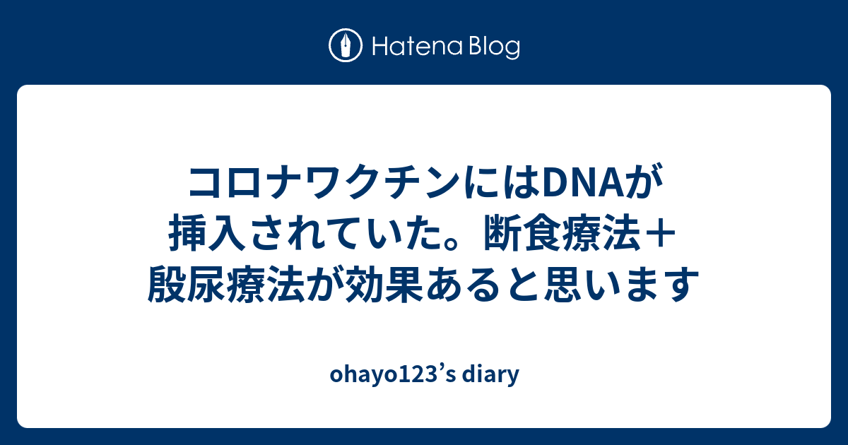コロナワクチンにはDNAが挿入されていた。断食療法＋殷尿療法が効果あると思います - ohayo123’s diary