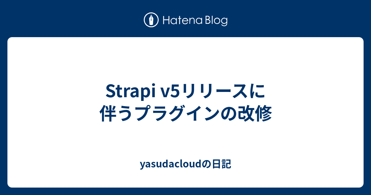 Strapi v5リリースに伴うプラグインの改修 - yasudacloudの日記