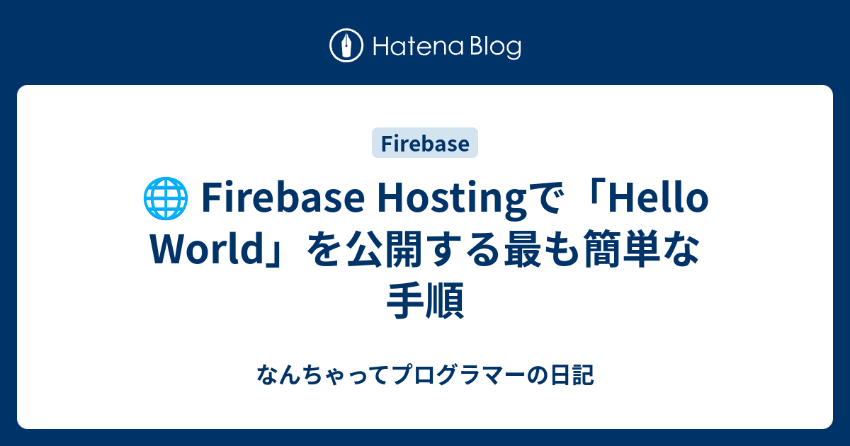 🌐 Firebase Hostingで「Hello World」を公開する最も簡単な手順 - なんちゃってプログラマーの日記