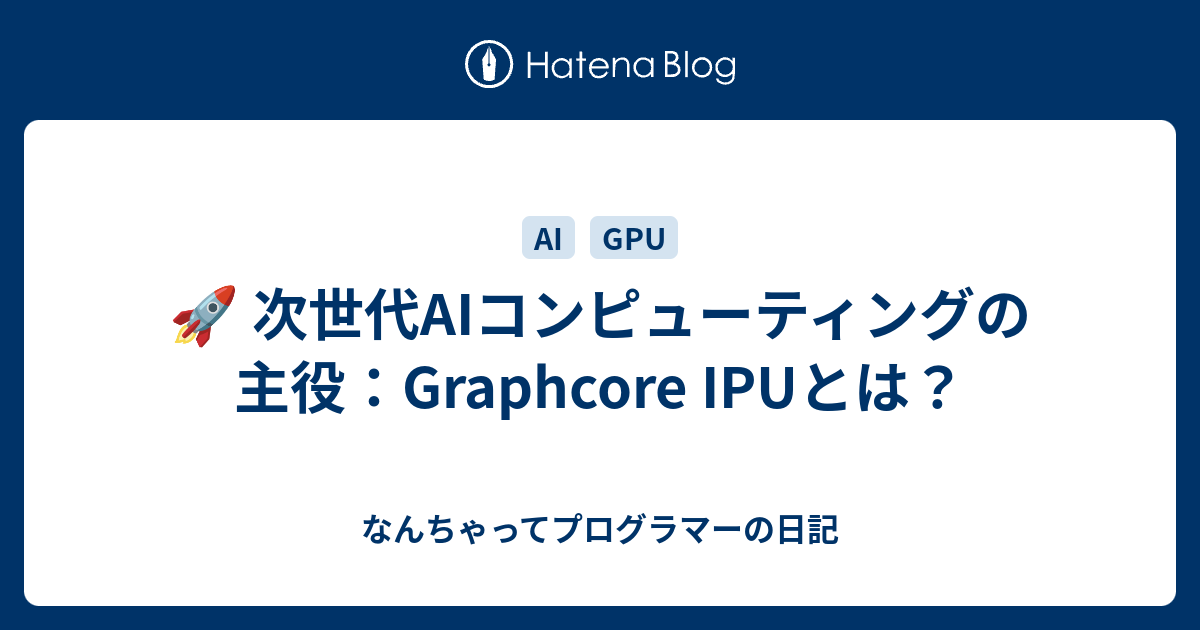 🚀 次世代AIコンピューティングの主役：Graphcore IPUとは？ - なんちゃってプログラマーの日記