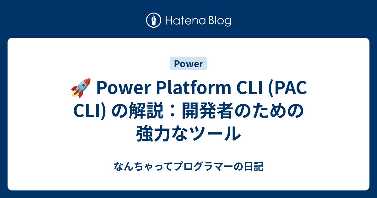 🚀 Power Platform CLI (PAC CLI) の解説：開発者のための強力なツール - なんちゃってプログラマーの日記