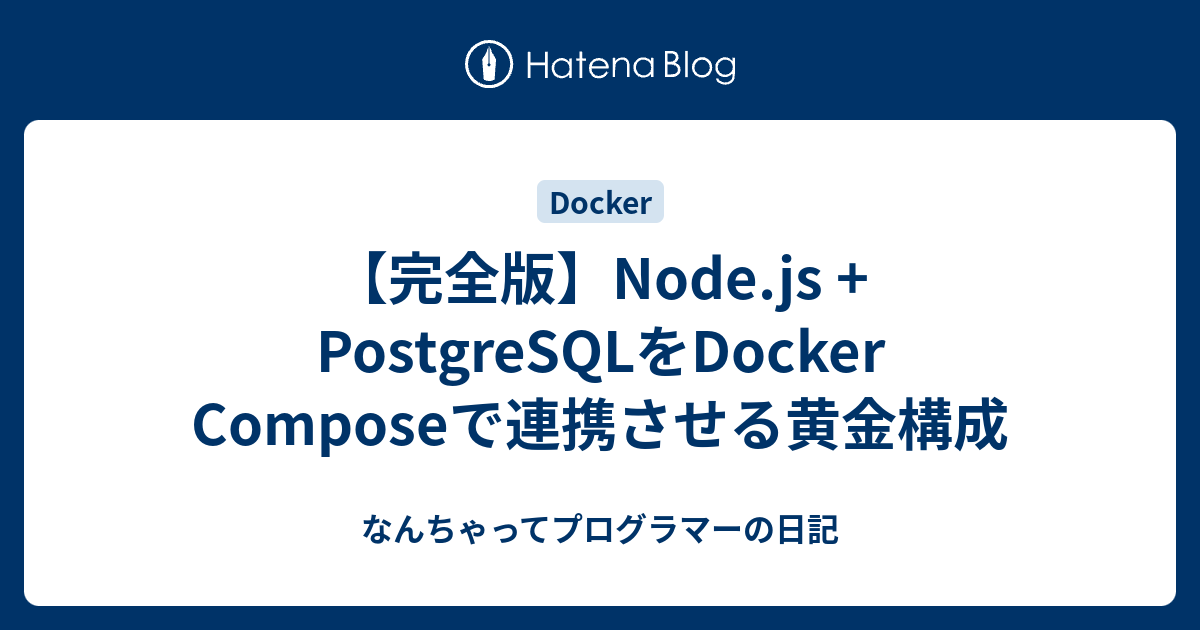 【完全版】Node.js + PostgreSQLをDocker Composeで連携させる黄金構成 - なんちゃってプログラマーの日記