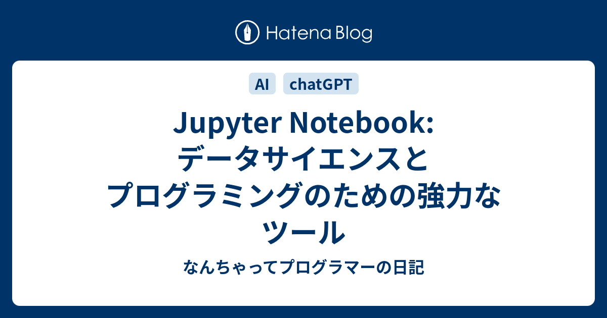 Jupyter Notebook: データサイエンスとプログラミングのための強力なツール - なんちゃってプログラマーの日記