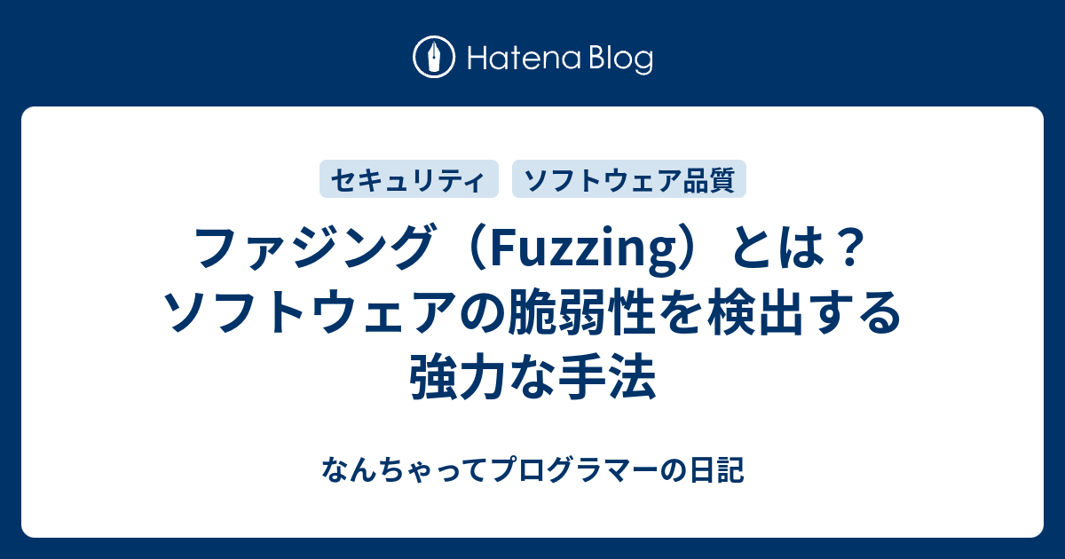 ファジング（Fuzzing）とは？ソフトウェアの脆弱性を検出する強力な手法 - なんちゃってプログラマーの日記