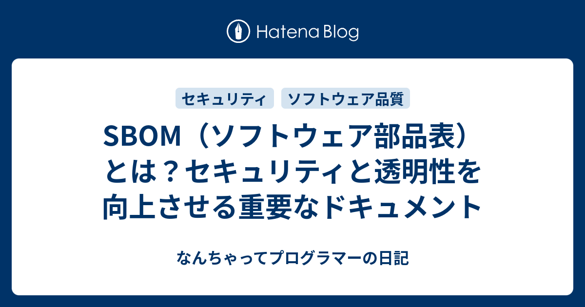 SBOM（ソフトウェア部品表）とは？セキュリティと透明性を向上させる重要なドキュメント - なんちゃってプログラマーの日記
