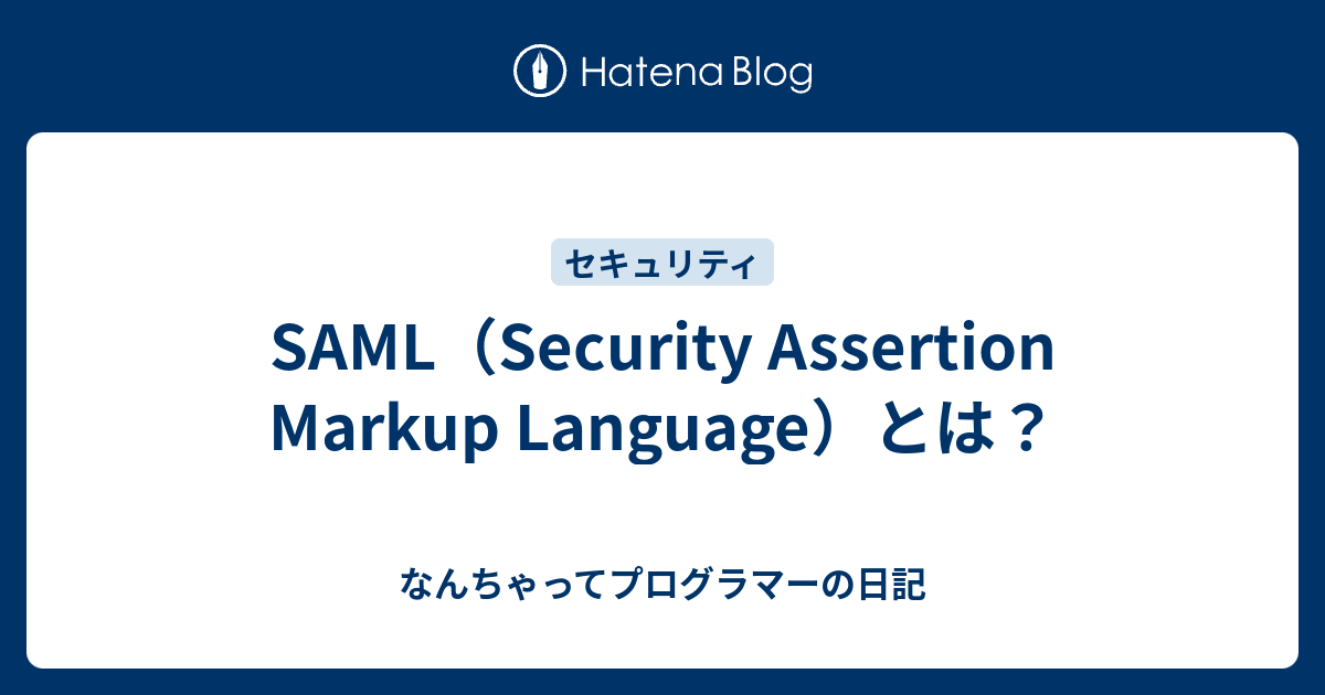 SAML（Security Assertion Markup Language）とは？ - なんちゃってプログラマーの日記