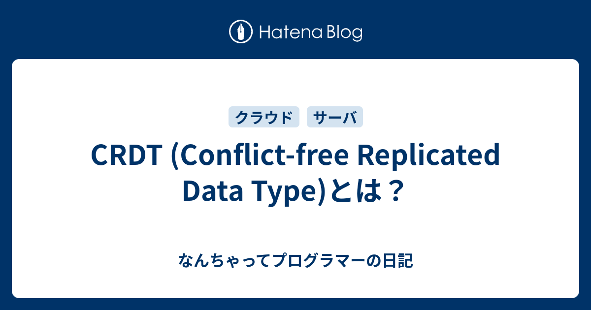 CRDT (Conflict-free Replicated Data Type)とは？ - なんちゃってプログラマーの日記