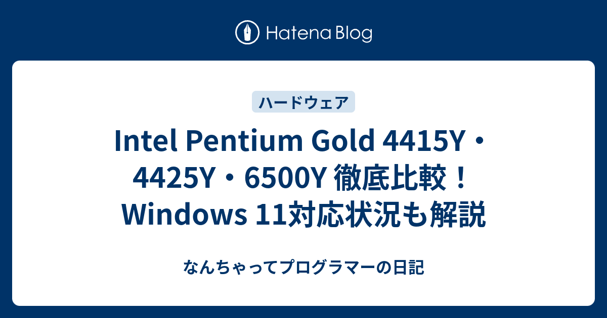 Intel Pentium Gold 4415Y・4425Y・6500Y 徹底比較！Windows 11対応状況も解説 - なんちゃってプログラマーの日記