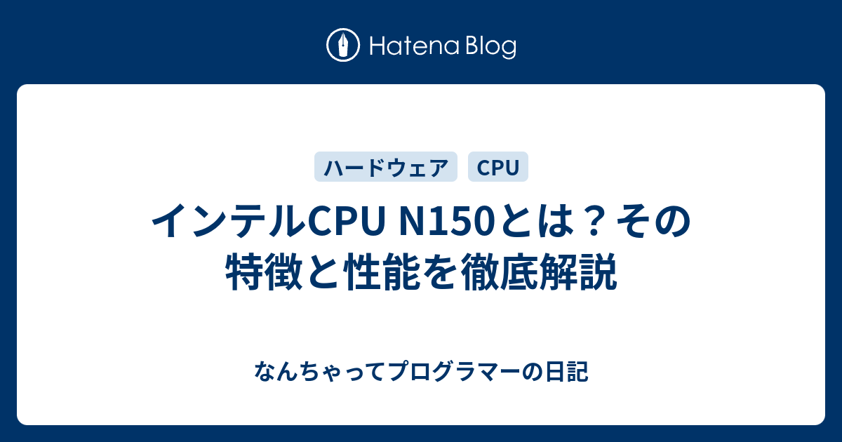 インテルCPU N150とは？その特徴と性能を徹底解説 - なんちゃってプログラマーの日記