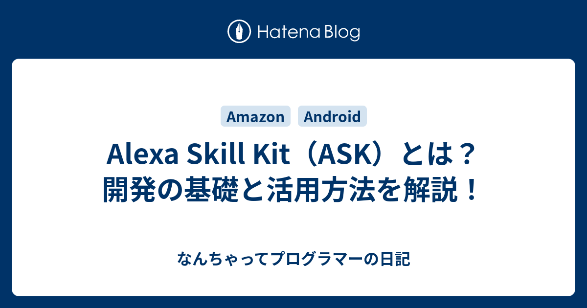 Alexa Skill Kit（ASK）とは？ 開発の基礎と活用方法を解説！ - なんちゃってプログラマーの日記