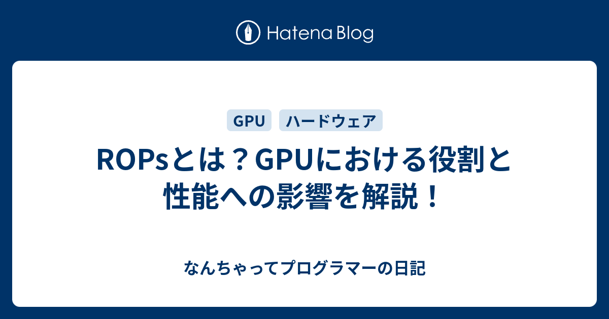 ROPsとは？GPUにおける役割と性能への影響を解説！ - なんちゃってプログラマーの日記