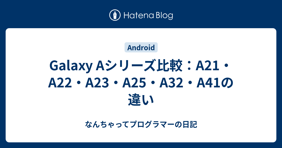Galaxy Aシリーズ比較：A21・A22・A23・A25・A32・A41の違い - なんちゃってプログラマーの日記