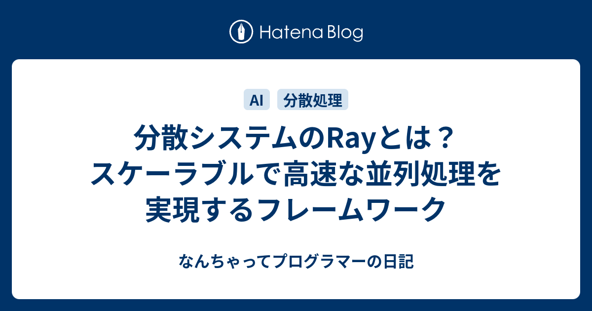 分散システムのRayとは？スケーラブルで高速な並列処理を実現するフレームワーク - なんちゃってプログラマーの日記