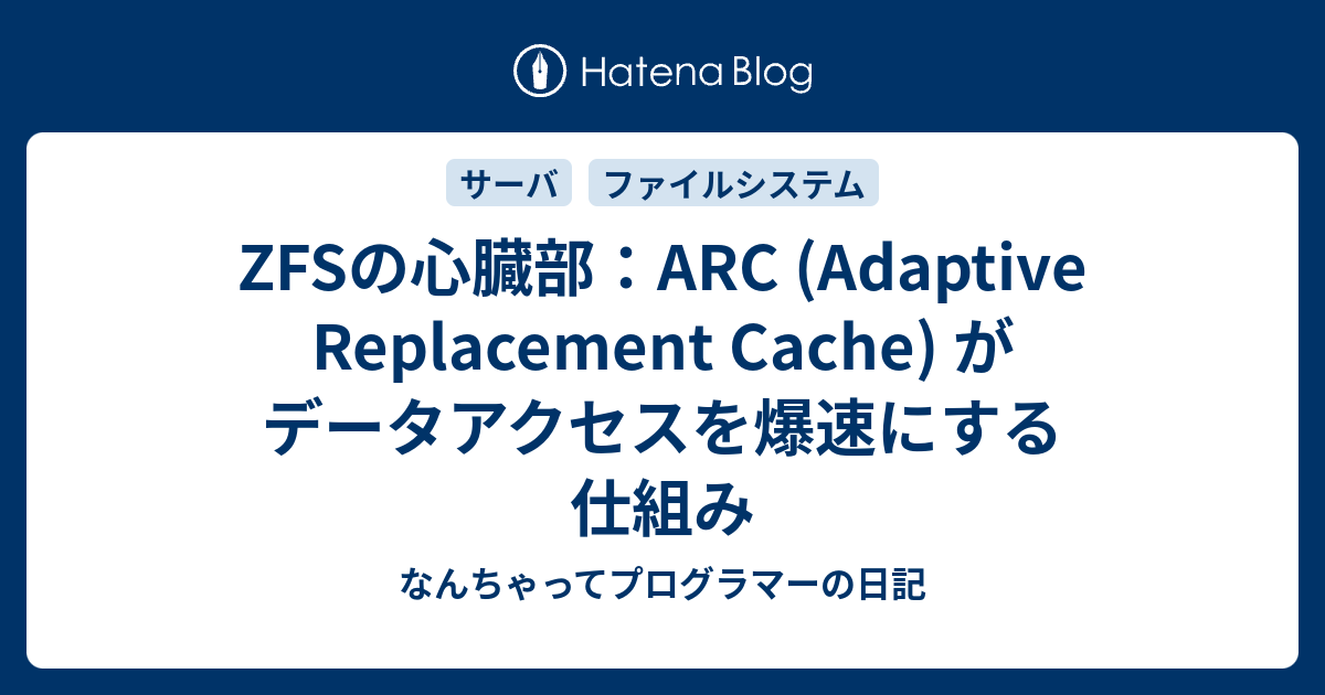 ZFSの心臓部：ARC (Adaptive Replacement Cache) がデータアクセスを爆速にする仕組み - なんちゃってプログラマーの日記