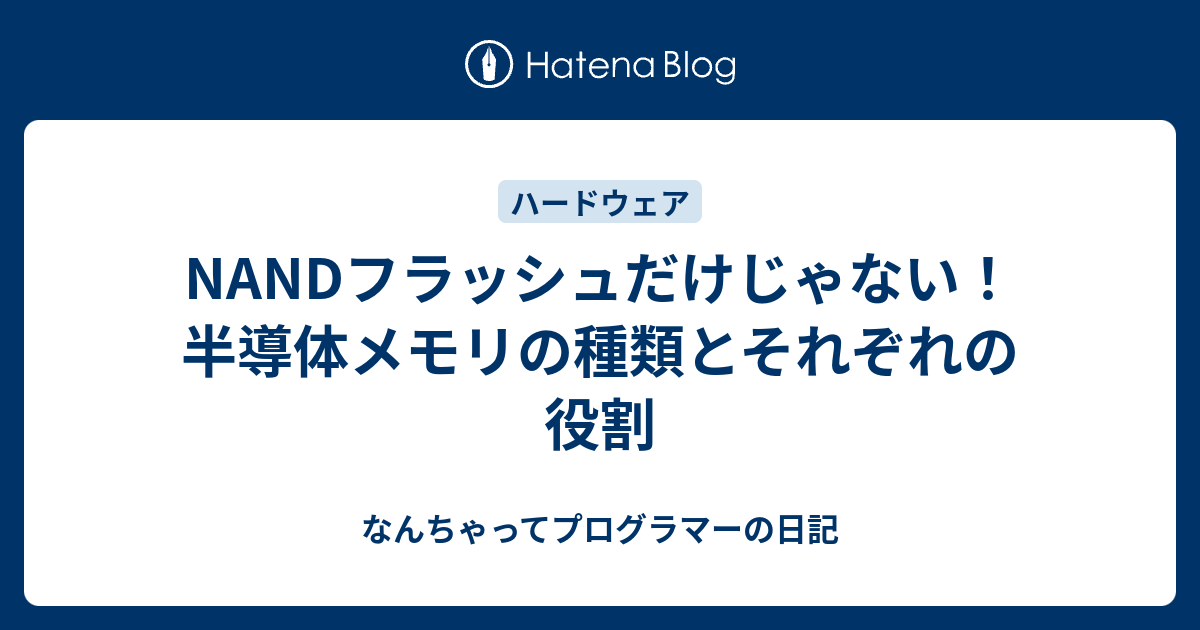 NANDフラッシュだけじゃない！半導体メモリの種類とそれぞれの役割 - なんちゃってプログラマーの日記