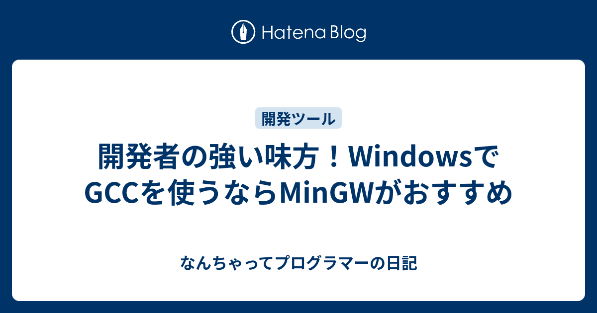 開発者の強い味方！WindowsでGCCを使うならMinGWがおすすめ - なんちゃってプログラマーの日記