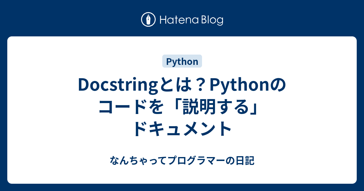 Docstringとは？Pythonのコードを「説明する」ドキュメント - なんちゃってプログラマーの日記