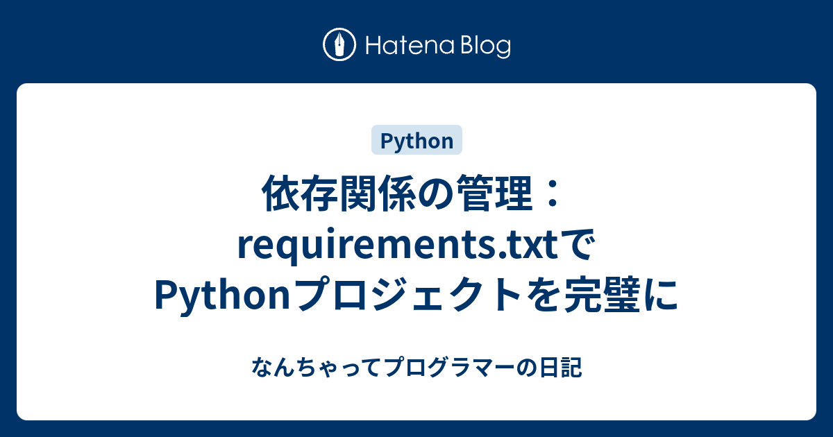 依存関係の管理：requirements.txtでPythonプロジェクトを完璧に - なんちゃってプログラマーの日記