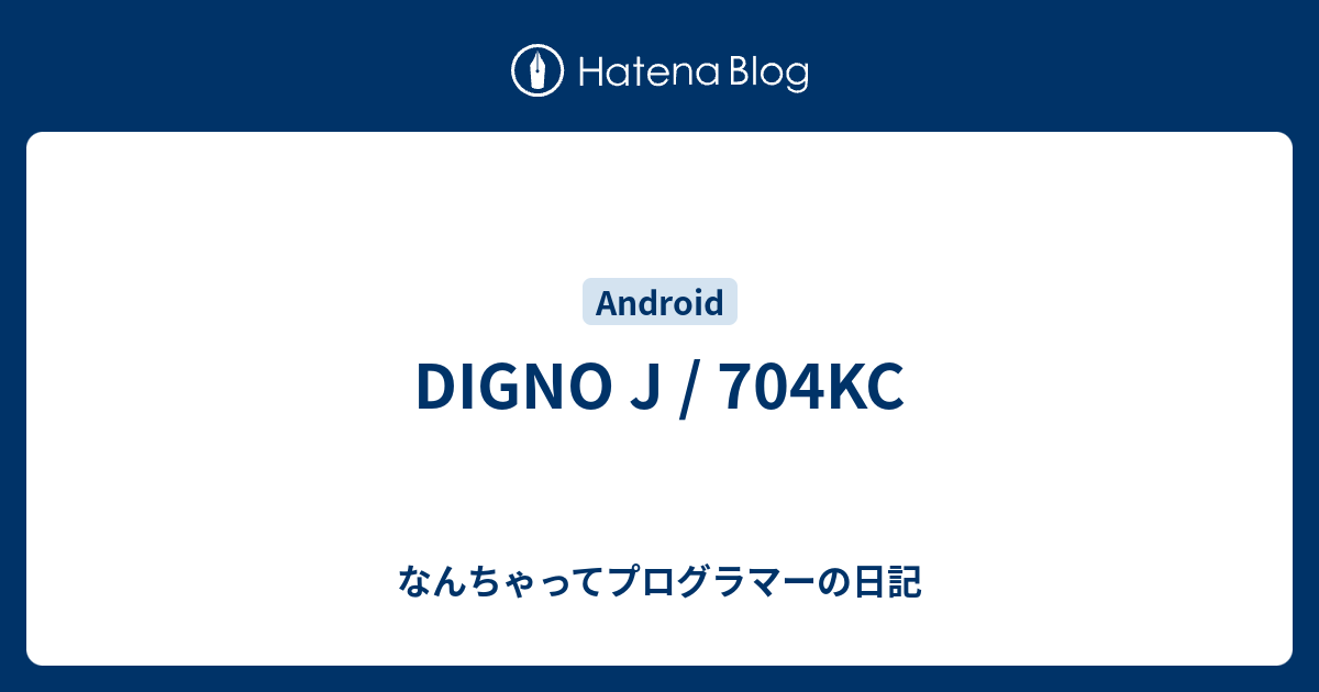 DIGNO J / 704KC - なんちゃってプログラマーの日記