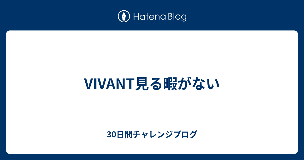 VIVANT見る暇がない - 30日間チャレンジブログ